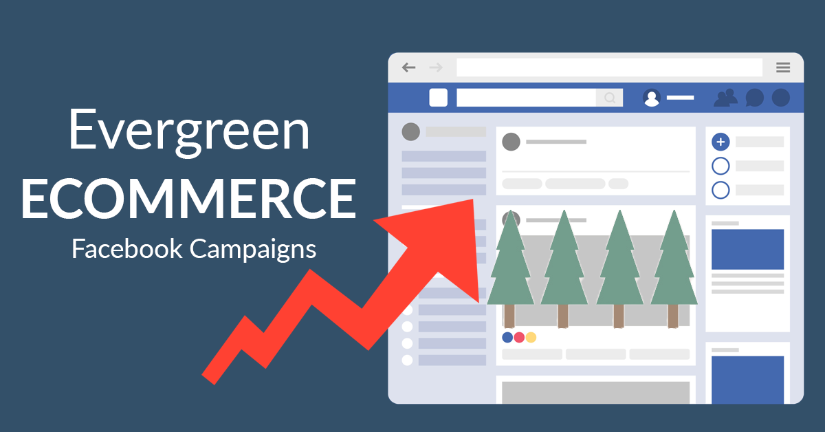 3 Evergreen Facebook Ad Campaigns for eCommerce That Will Make You Money
